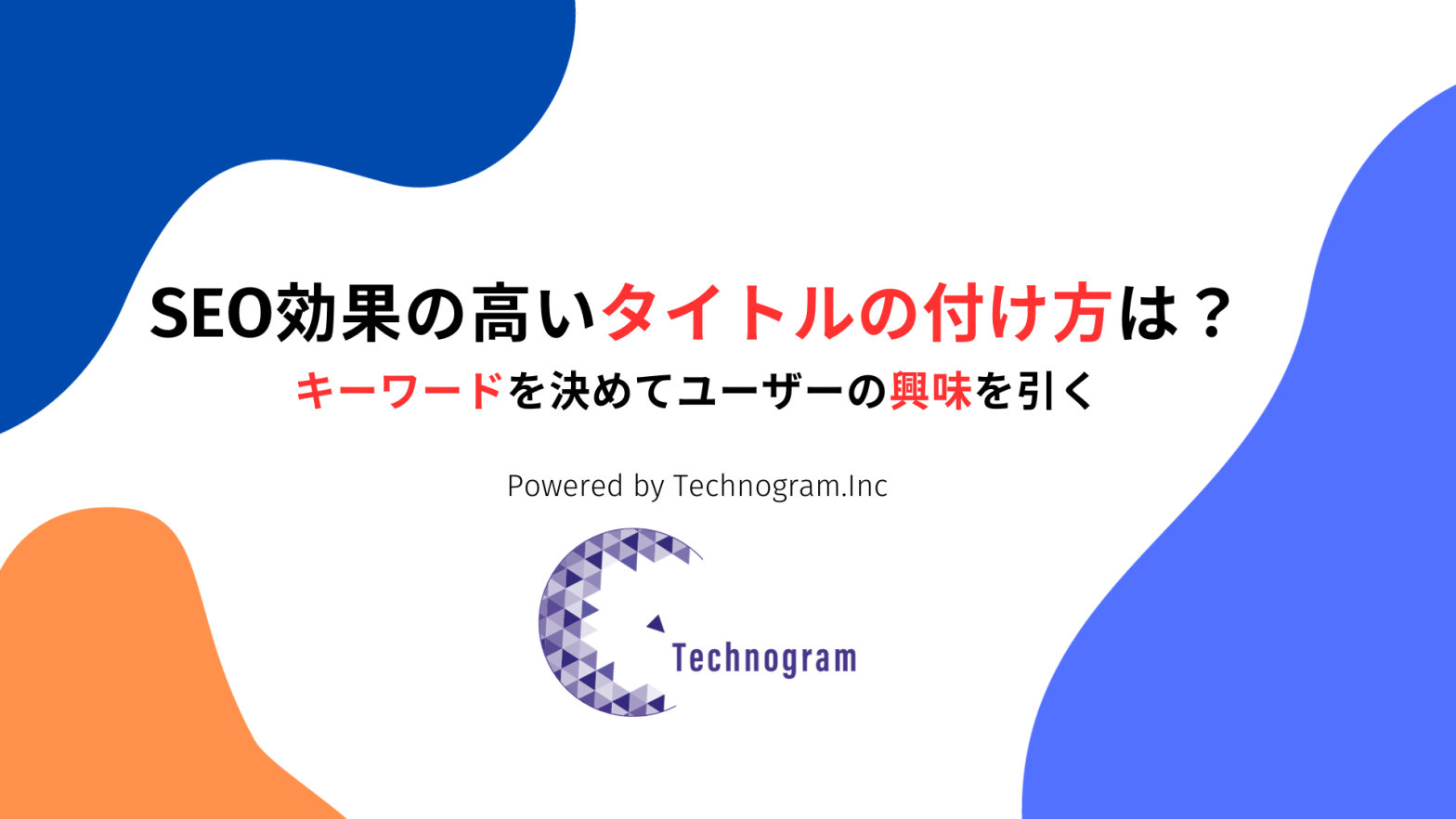 SEO効果の高いタイトルの付け方は？キーワードを決めてユーザーの興味を引く - Technogram Inc.